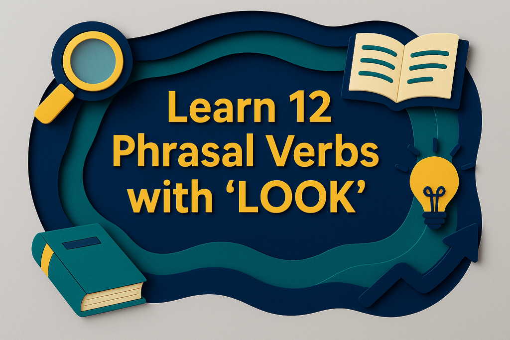 Phrasal Verbs with LOOK: 12 Expressions for Natural Speaking - All ...